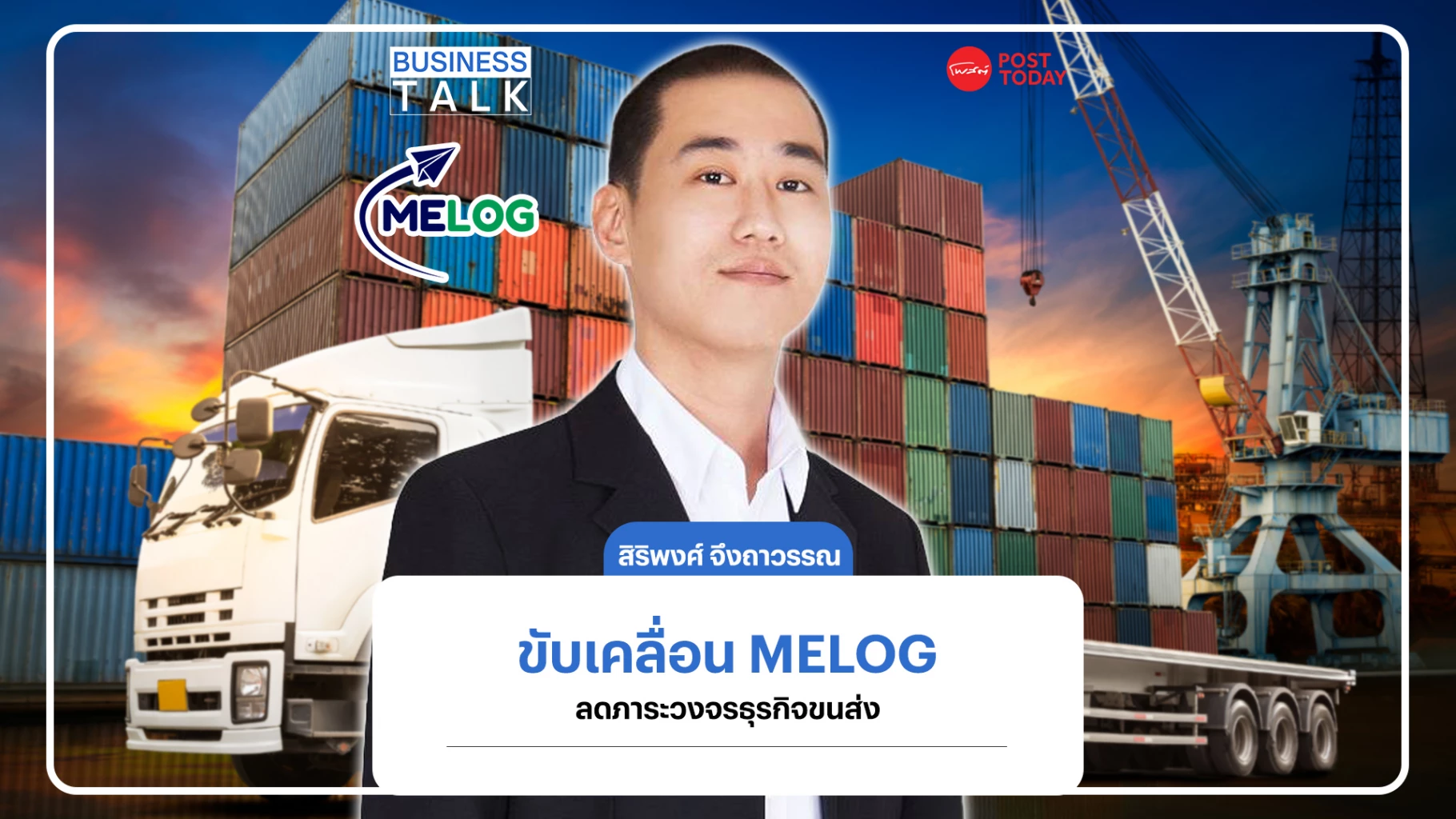 สิริพงศ์ จึงถาวรรณขับเคลื่อนแพลตฟอร์โลจิสติกส์ MELOG ลดภาระธุรกิจขนส่ง